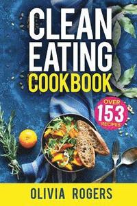 Clean Eating Cookbook: The All-in-1 Healthy Eating Guide - 153 Quick ...