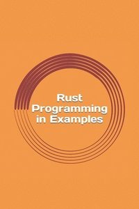 Rust Programming in Examples: Beginners Guide - Max Sharp - Häftad (9781981739271) | Bokus