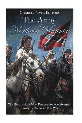 The Army of Northern Virginia: The History of the Most Famous ...