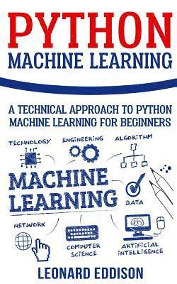 Python Machine Learning: A Technical Approach To Python Machine Learning For Beginners - Leonard ...