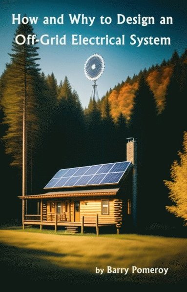 How and Why to Design an Off-Grid Electrical System - Ebok - Barry Pomeroy (9781990314285) | Bokus