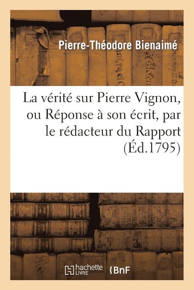 La Vérité Sur Pierre Vignon, Ou Réponse À Son Écrit, Par Le Rédacteur ...