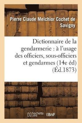 Dictionnaire de la Gendarmerie: À l'Usage Des Officiers, Sous-Officiers ...