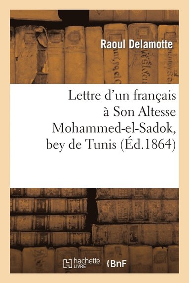 Lettre d'Un Français À Son Altesse Mohammed-El-Sadok, Bey de Tunis ...