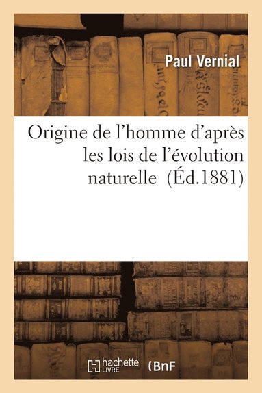 Origine de l'Homme d'Après Les Lois de l'Évolution Naturelle - Vernial ...