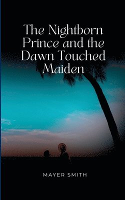 Nightborn Prince and the Dawn Touched Maiden - Mayer Smith - Häftad ...