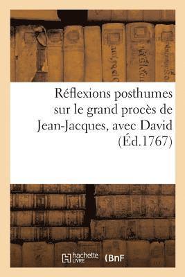 Réflexions Posthumes Sur Le Grand Procès de Jean-Jacques, Avec David ...