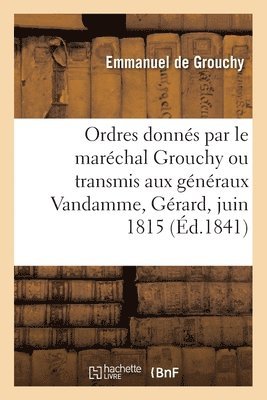 Ordres Donnés Par Le Maréchal Grouchy Ou Transmis Par Le Général Le ...