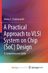 A Practical Approach to VLSI System on Chip (SoC) Design : A Comprehensive Guide - Veena S ...