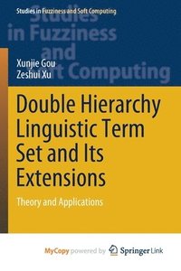 Double Hierarchy Linguistic Term Set and Its Extensions : Theory and Applications - Xunjie Gou ...