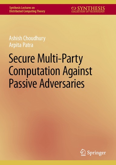 Secure Multi-Party Computation Against Passive Adversaries - Ashish Choudhury, Arpita Patra ...