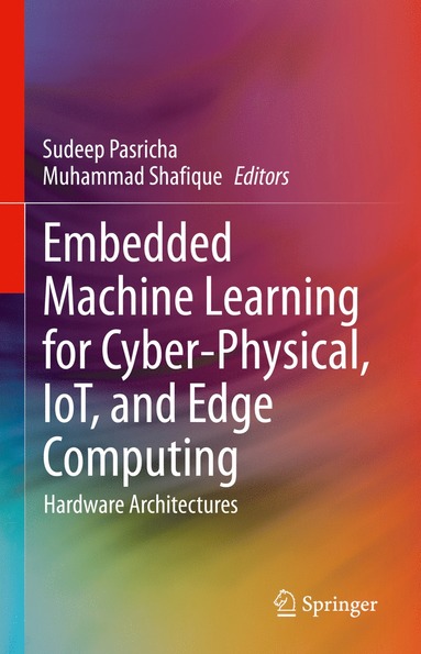 Embedded Machine Learning for Cyber-Physical, IoT, and Edge Computing - Sudeep Pasricha ...