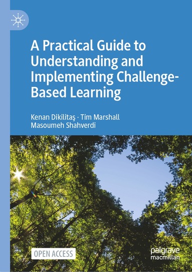 Practical Guide to Understanding and Implementing Challenge-Based Learning - Kenan Dikilita ...