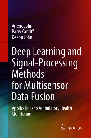 Deep Learning and Signal-Processing Methods for Multisensor Data Fusion - Arlene John, Barry ...