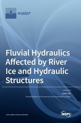 Fluvial Hydraulics Affected by River Ice and Hydraulic Structures - Bok (9783036573113) | Bokus