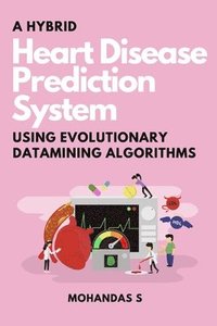 A Hybrid Heart Disease Prediction System Using Evolutionary Datamining ...