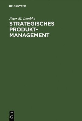 Strategisches Produktmanagement - Peter M Lembke, Peter M Lembke, Peter ...