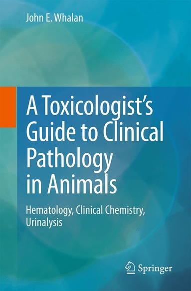 Toxicologist's Guide to Clinical Pathology in Animals - John E Whalan ...