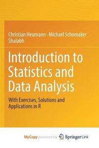 Introduction to Statistics and Data Analysis : With Exercises, Solutions and Applications in R ...