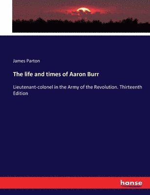 life and times of Aaron Burr - James Parton - Häftad (9783337150877 ...