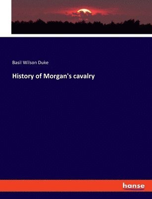 History of Morgan's cavalry - Basil Wilson Duke - Häftad (9783337810559 ...