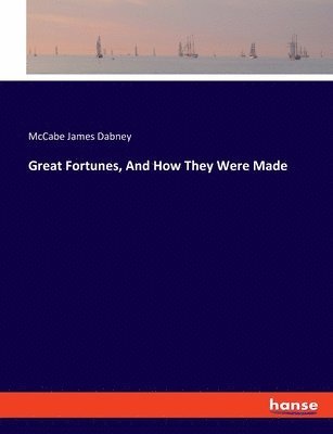 Great Fortunes, And How They Were Made - Mccabe James Dabney - Häftad ...