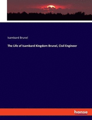 Life of Isambard Kingdom Brunel, Civil Engineer - Isambard Brunel ...