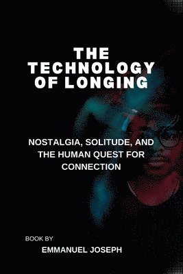 Technology of Longing, Nostalgia, Solitude, and the Human Quest for ...