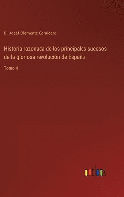 Historia razonada de los principales sucesos de la gloriosa revolución de España - D Josef ...