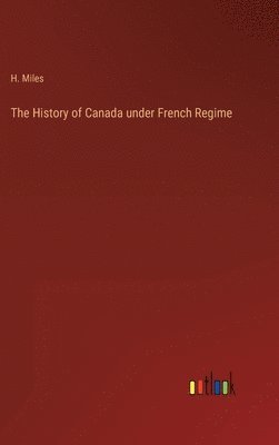 History of Canada under French Regime - H Miles, H Miles - Bok ...