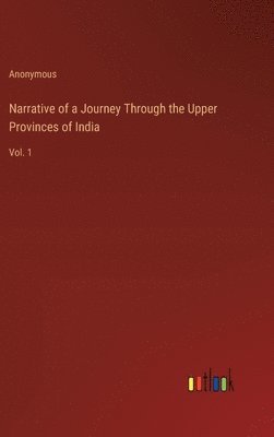Narrative of a Journey Through the Upper Provinces of India - Anonymous ...