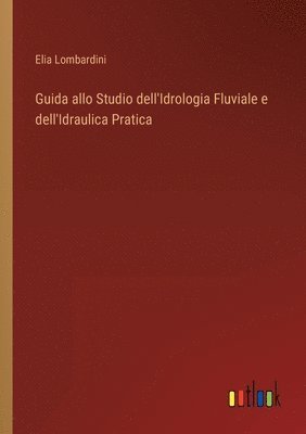 Guida allo Studio dell'Idrologia Fluviale e dell'Idraulica Pratica - Elia Lombardini - Häftad ...