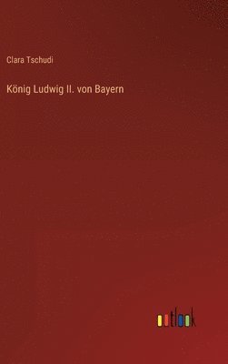 König Ludwig II. von Bayern - Clara Tschudi - Bok (9783368237714) | Bokus