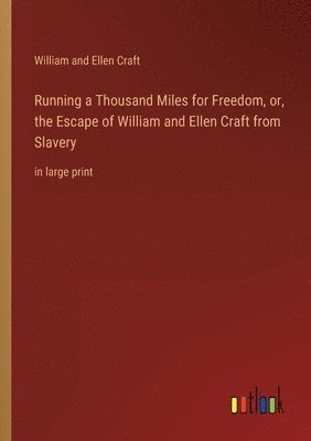 Running a Thousand Miles for Freedom, or, the Escape of William and ...