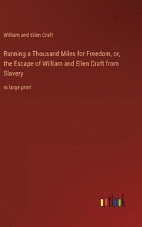 Running a Thousand Miles for Freedom, or, the Escape of William and ...
