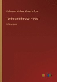 Tamburlaine the Great - Part 1 - Alexander Dyce, Christopher Marlowe ...