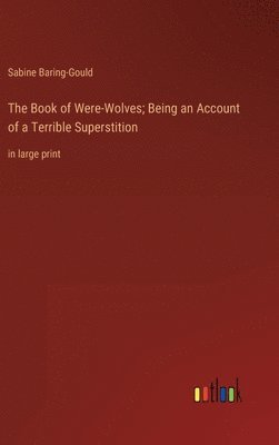 Book of Were-Wolves; Being an Account of a Terrible Superstition ...