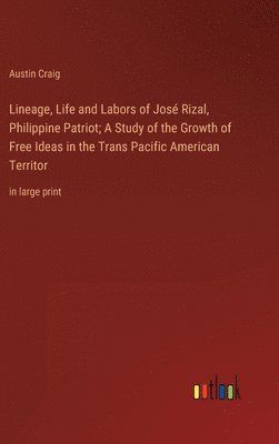Lineage, Life and Labors of José Rizal, Philippine Patriot; A Study of ...