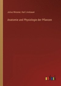 Anatomie und Physiologie der Pflanzen - Julius Wiesner, Karl Linsbauer ...