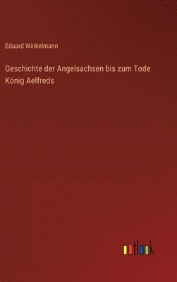 Geschichte der Angelsachsen bis zum Tode König Aelfreds - Eduard ...