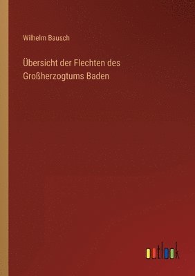 Übersicht der Flechten des Großherzogtums Baden - Wilhelm Bausch ...