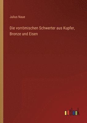 vorrömischen Schwerter aus Kupfer, Bronze und Eisen - Julius Naue ...