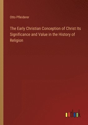 Early Christian Conception of Christ Its Significance and Value in the ...