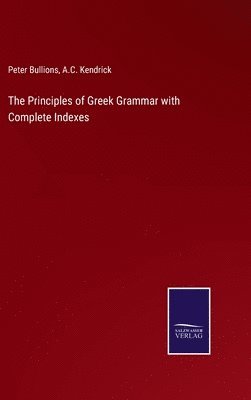 Principles of Greek Grammar with Complete Indexes - Peter Bullions, A C ...