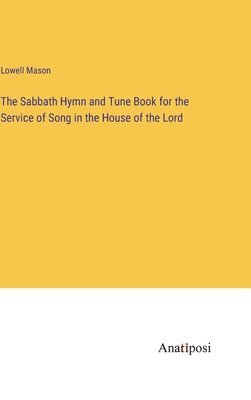 Sabbath Hymn and Tune Book for the Service of Song in the House of the ...