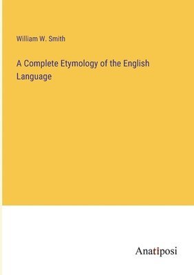 Complete Etymology of the English Language - William W Smith, William W ...