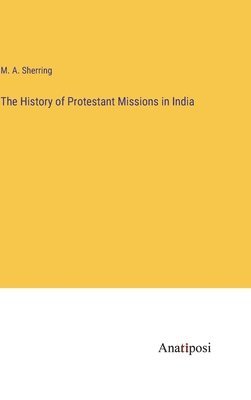 History of Protestant Missions in India - M A Sherring - Bok ...