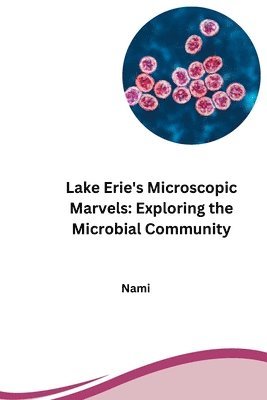 Lake Erie's Microscopic Marvels: Exploring the Microbial Community - Nami - Häftad ...