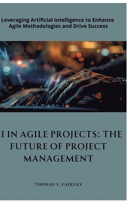 AI in Agile Projects: The Future of Project Management: Leveraging Artificial Intelligence to ...