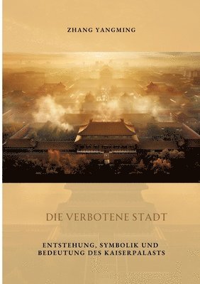 Die verbotene Stadt: Entstehung, Symbolik und Bedeutung des ...